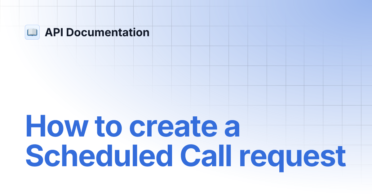 How to create a Scheduled Call request | API Documentation